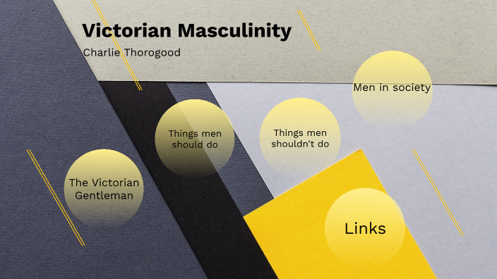 Victorian Masculinity by Charlie Thorogood on Prezi