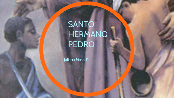 SANTO HERMANO PEDRO. by juliana masis on Prezi