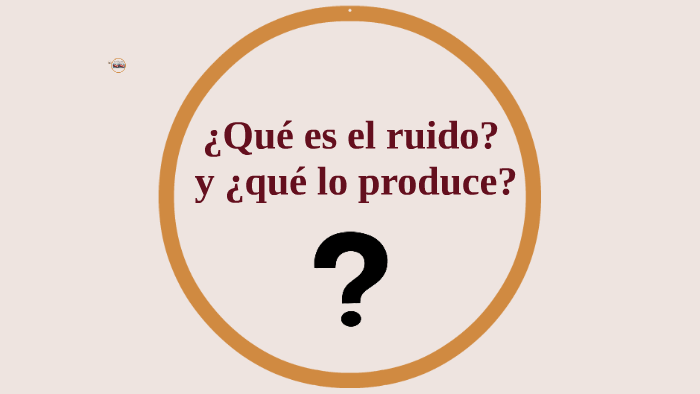 Qué es el ruido y qué lo produce? by Isabel Ford on Prezi
