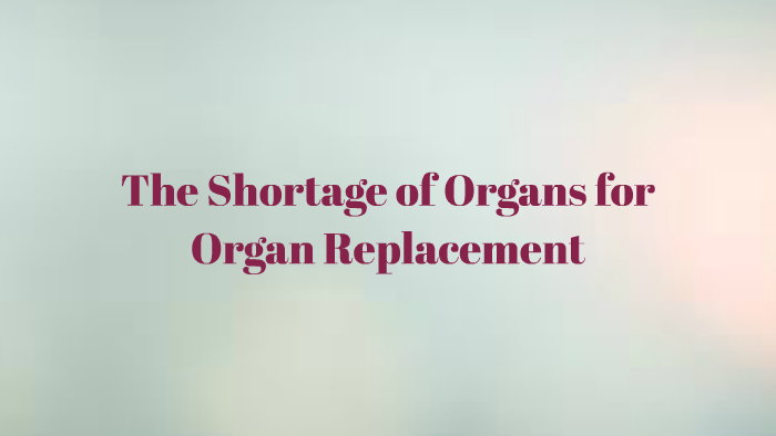 The Shortage of Organs for Organ Replacement by Madeline Preiss on Prezi