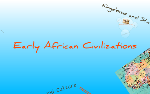 Early African Civilizations by Alaina Parker on Prezi