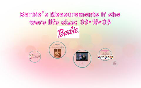 Barbie’s Measurements if she were life size: 39-23-33 by Lisa H on Prezi