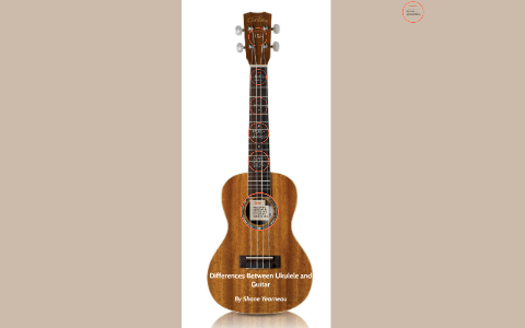 Differences Between Ukulele and Guitar by shane yearneau on Prezi