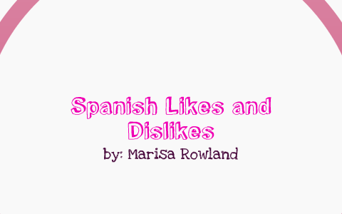 spanish likes and dislikes by marisa rowland on Prezi
