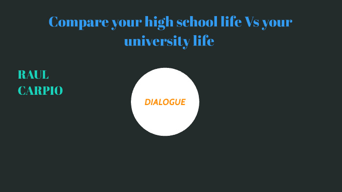 Compare your high school life Vs your university life by Raul Carpio on ...