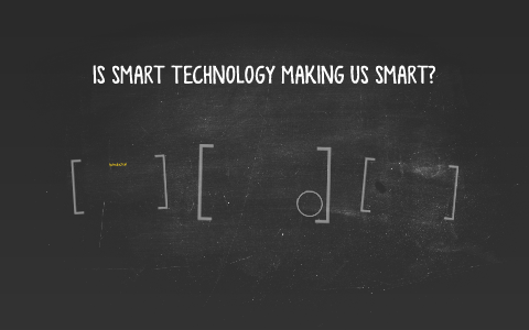 IS SMART TECHNOLOGY MAKING US SMART? by Rita Luo on Prezi