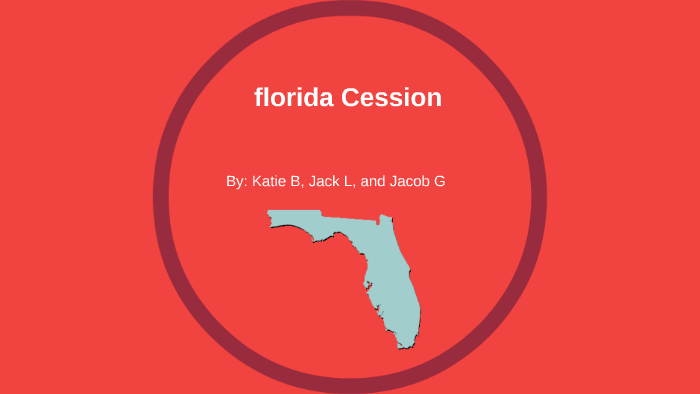 Florida Cession by Hey Ho lets go on Prezi