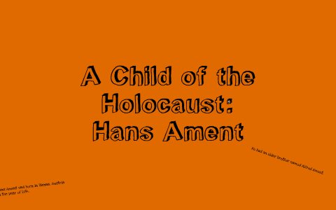 A Child of the Holocaust: Hans Ament by Richard Alvarado on Prezi