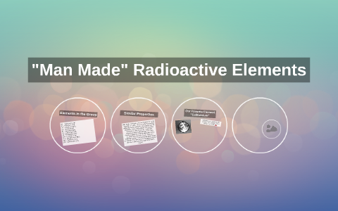 "Man Made" Radioactive Elements by Nikki Rossman on Prezi