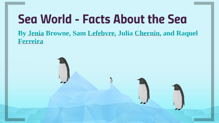 Sea World - Facts About the Sea by jen b. on Prezi