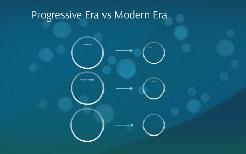 Progressive Era vs Modern Era by Brianna Quinn on Prezi