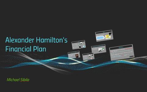 Alexander Hamilton's Financial Plan by Michael Sibila on Prezi