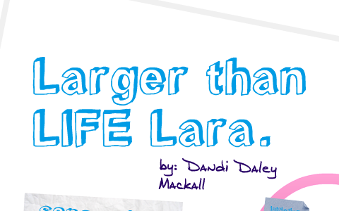 Larger than Life Lara. by Meagan Cooper on Prezi