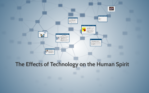 Effects of Technology on the Human Spirit by Justin Dipietro on Prezi