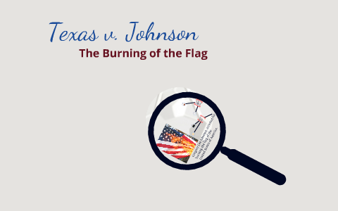 Texas v. Johnson: The Burning of the Flag by Tawny Godin on Prezi
