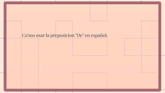 Como usar la preposicion De en espanol by Claudio Perez on Prezi