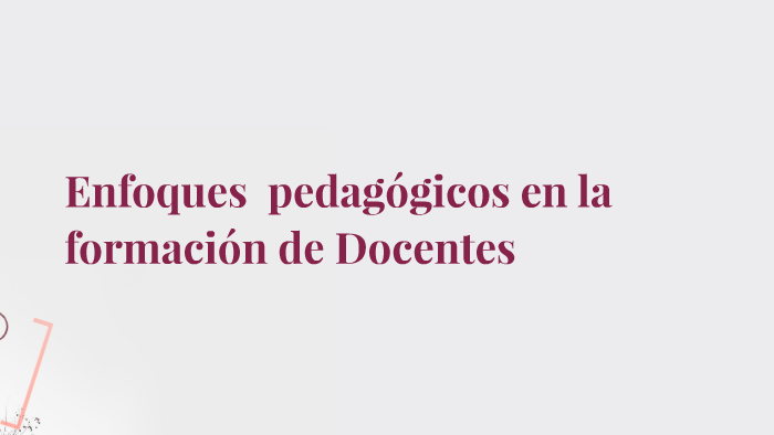 Enfoques pedagógicos en la formación de Docentes by Ania Serrano on Prezi