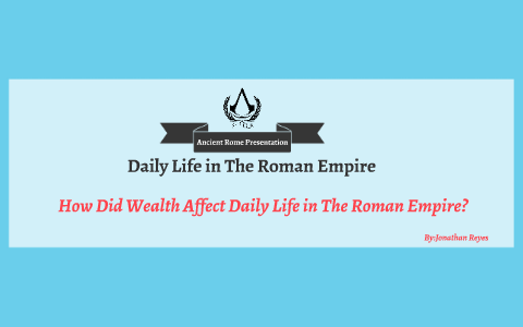 Daily Life in The Roman Empire by Jonathan Reyes on Prezi