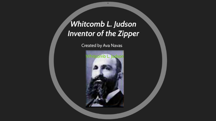 Whitcomb L. Judson the inventor of the Zipper by Ava Navas on Prezi