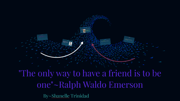 "The only way to have a friend is to be one"~Ralph Waldo Eme by ...