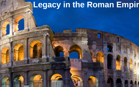 Legacy in the Roman Empire by Larissa Clarke on Prezi