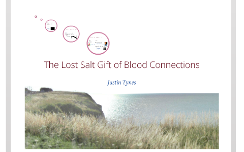 The Lost Salt Gift of Blood Connections by Justin Tynes on Prezi