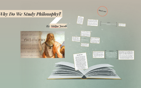 Why Do We Study Philosophy? by Shilpa Jacob on Prezi