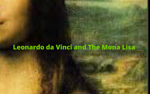 Leonardo da Vinci and The Mona Lisa by shanterial heath on Prezi