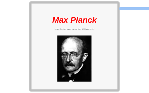 Max Planck by Veronika Wiśniewski on Prezi