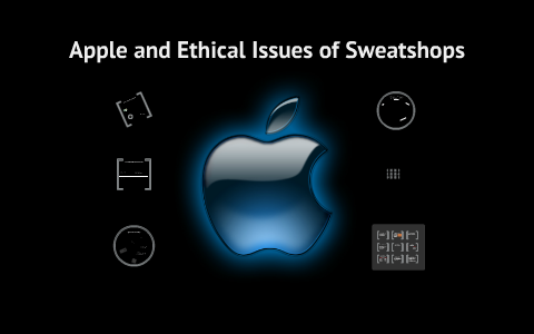 Apple and Sweatshop Ethical Issues in Business by Brian Brown on Prezi