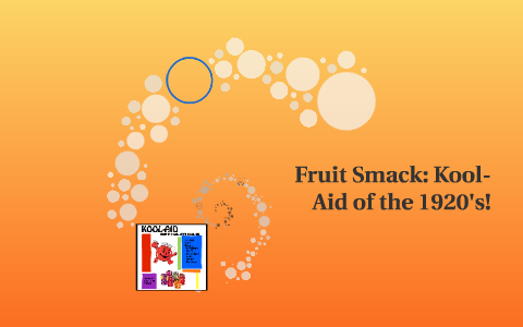 Fruit Smack: Kool-Aid of the 1920's! by Carlina Fonseca on Prezi