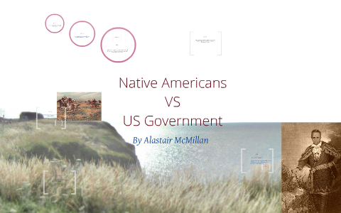 Native americans relationship with the US gov by Alastair McMillan on Prezi