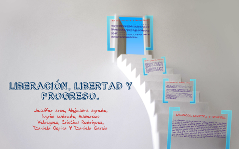 LIBERACION, LIBERTAD Y PROGRESO. by daniela garcia on Prezi