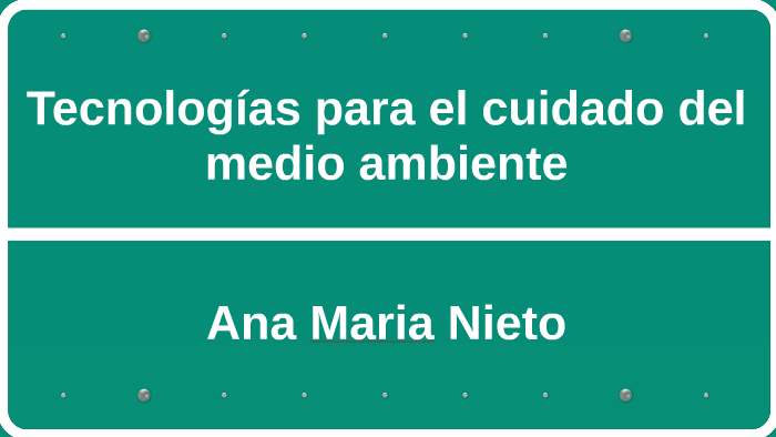 Tecnologías para el cuidado del medio ambiente by Ana Maria Nieto on Prezi