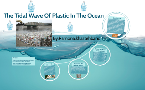 The Tidal Wave Of Plastic In The Ocean by Ramona Khastheband on Prezi
