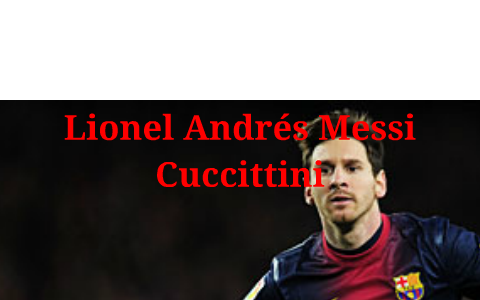 Lionel Andrés Messi Cuccittini by Lorena Triana on Prezi