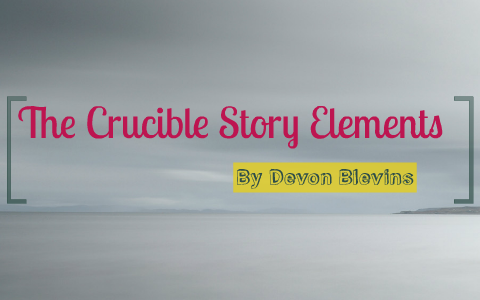 The Crucible Story Elements by Devon Blevins on Prezi