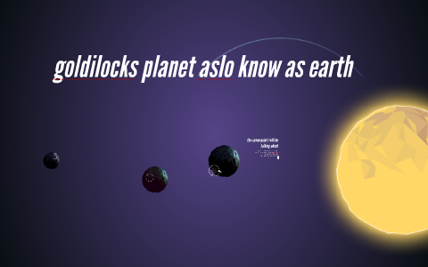 goldilocks planet aslo know as earth by la-ron cook on Prezi