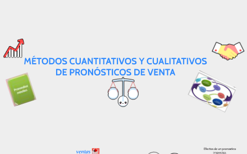 MÉTODOS CUANTITATIVOS Y CUALITATIVOS DE PRONÓSTICOS DE VENTA by on Prezi