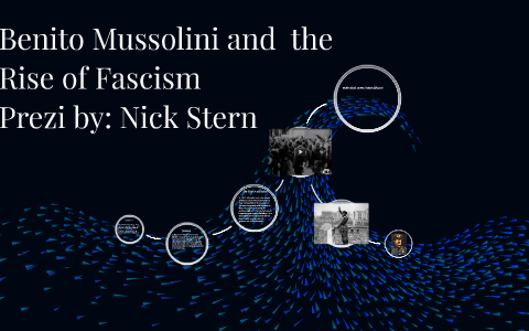 Benito Mussolini and the Rise of Fascism by Nicholas Stern on Prezi