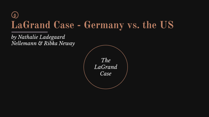 LaGrand Case - Germany vs. the US by Rebecca N on Prezi