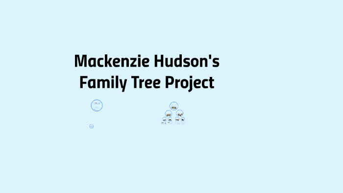 Mackenzie Hudson's Family Tree Project by Juniper Clawman on Prezi