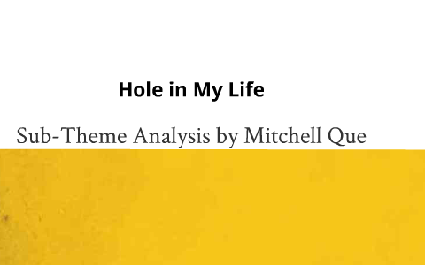 Hole in My Life - Sub-Theme Analysis by Mitchell Que on Prezi