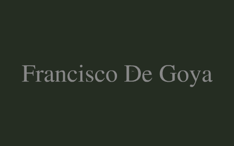Francisco De Goya by Luke Swigart on Prezi