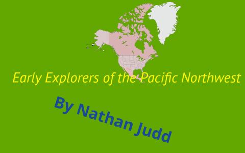 Explorers of the Pacific Northwest by Nathan Judd on Prezi