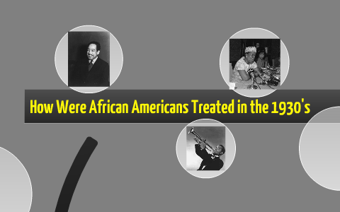 How where African Americans treated in the 1930's by Joe Maskell on Prezi