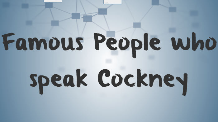 Famous People who speak Cockney by Carolina Ansaldo on Prezi