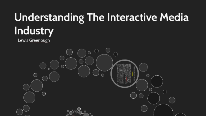Understanding The Interactive Media Industry by Lewis Greenough on Prezi