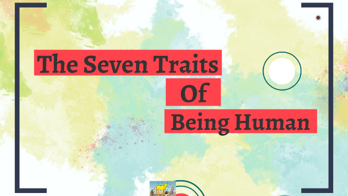 The Seven Traits of Being Human by Aliyah Case on Prezi