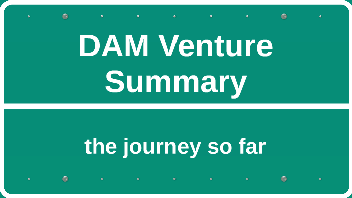 DAM Venture Summary by Eric Reber on Prezi